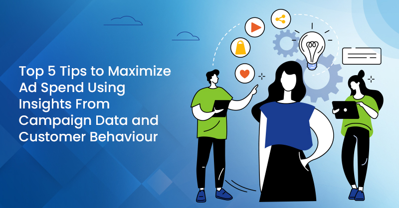 Top 5 Tips to Maximize Ad Spend Using Insights From Campaign Data and ...
